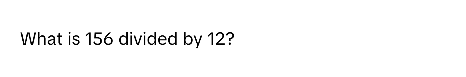 Solved: What is 156 divided by 12? [Math]