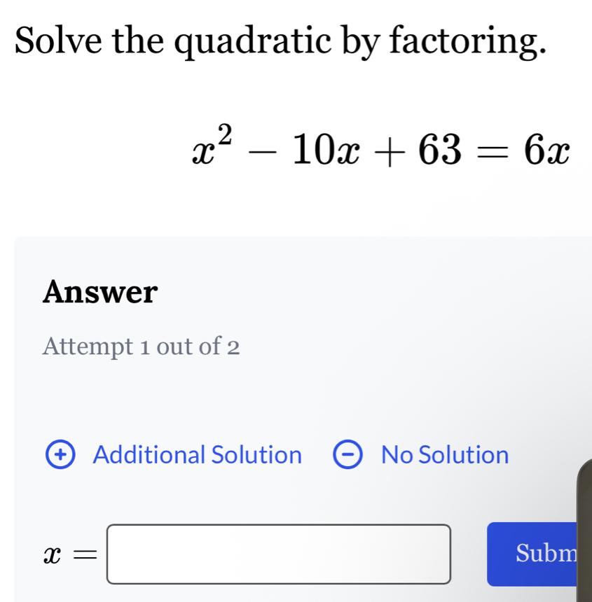 Solved: Solve the quadratic by factoring. x^2-10x+63=6x Answer Attempt ...