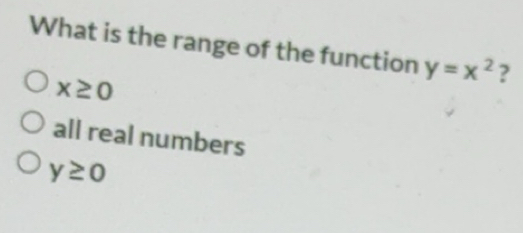 Solved: What is the range of the function y=x^2 ? x≥ 0 all real numbers ...