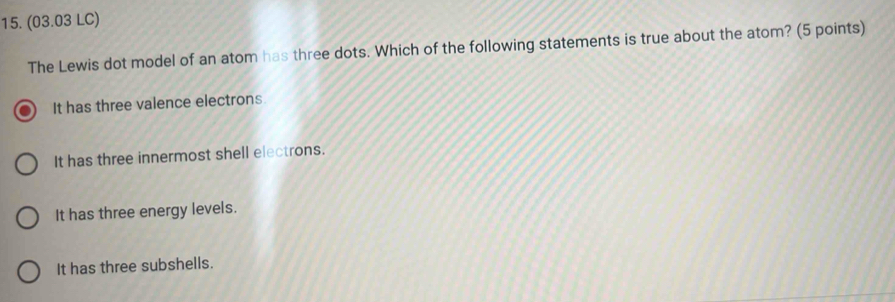 Solved: (03.03 LC) The Lewis dot model of an atom has three dots. Which ...