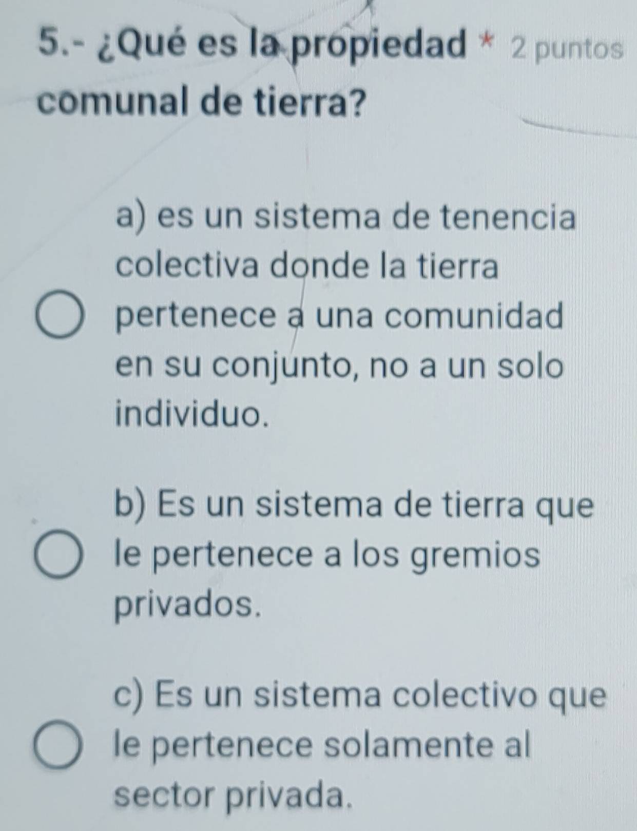 Resuelto:5.- ¿Qué es la propiedad * 2 puntos comunal de tierra? a) es ...