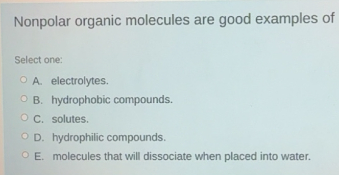 Solved: Nonpolar organic molecules are good examples of Select one: A ...