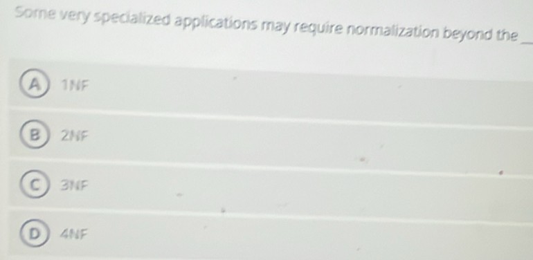 Solved: Some very specialized applications may require normalization beyond the_ A1NF B 2NF C ...