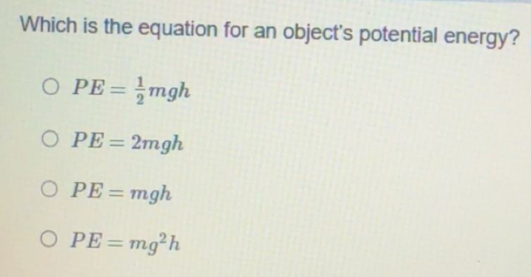 Solved: Which is the equation for an object's potential energy? PE= 1/2 ...