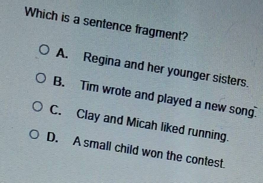 Solved: Which is a sentence fragment? A. Regina and her younger sisters ...