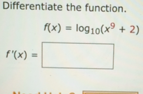 Solved: Differentiate the function. f(x)=log _10(x^9+2) f'(x)= [Calculus]