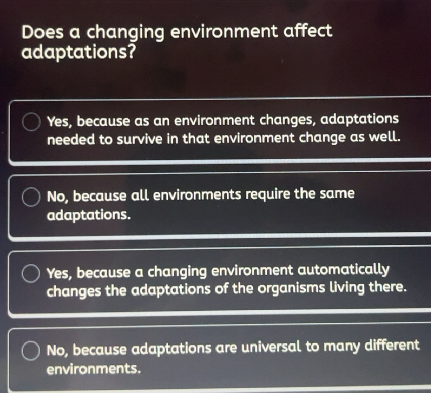 Solved: Does a changing environment affect adaptations? Yes, because as ...