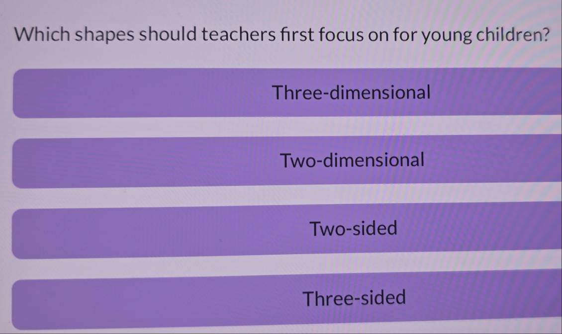 Solved: Which shapes should teachers first focus on for young children? Three-dimensional Two ...