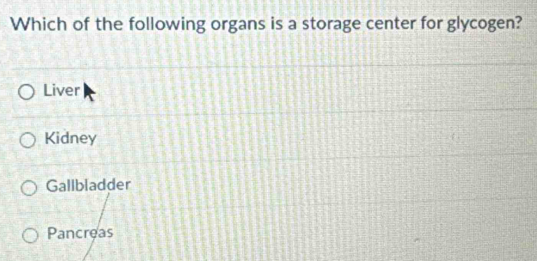 Solved: Which of the following organs is a storage center for glycogen ...