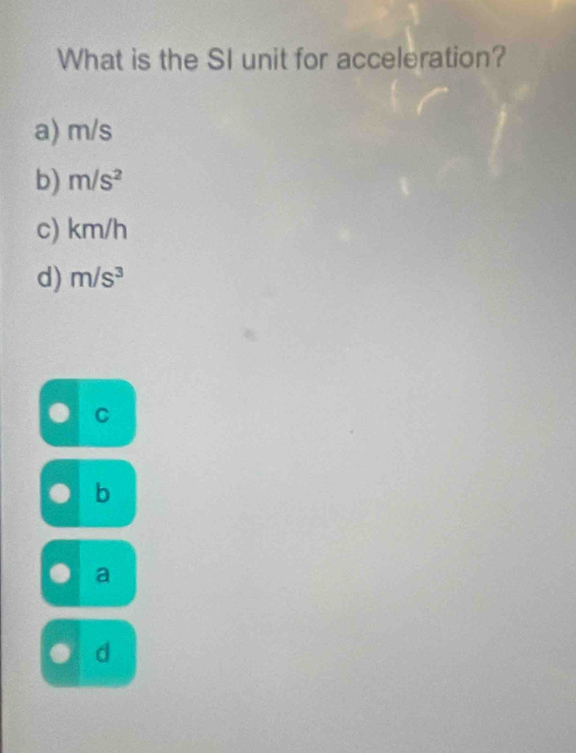 Solved: What is the SI unit for acceleration? a) m/s b) m/s^2 c) km/h d ...