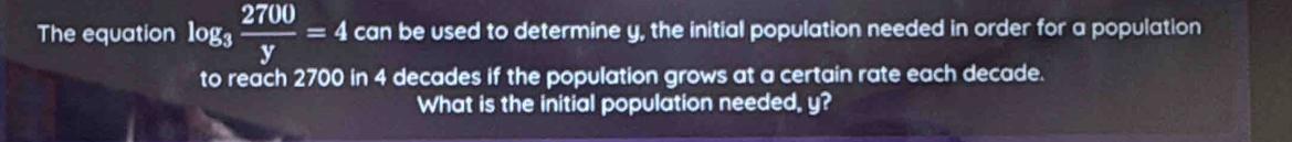 Solved: The equation log _3 2700/y =4 an be used to determine y, the ...