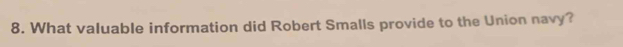 Solved: What valuable information did Robert Smalls provide to the ...