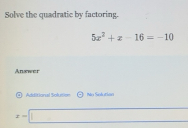 Solved: Solve the quadratic by factoring. 5x^2+x-16=-10 Answer ...