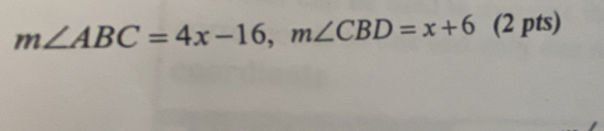 Solved: m∠ ABC=4x-16, m∠ CBD=x+6 (2 pts) [Math]