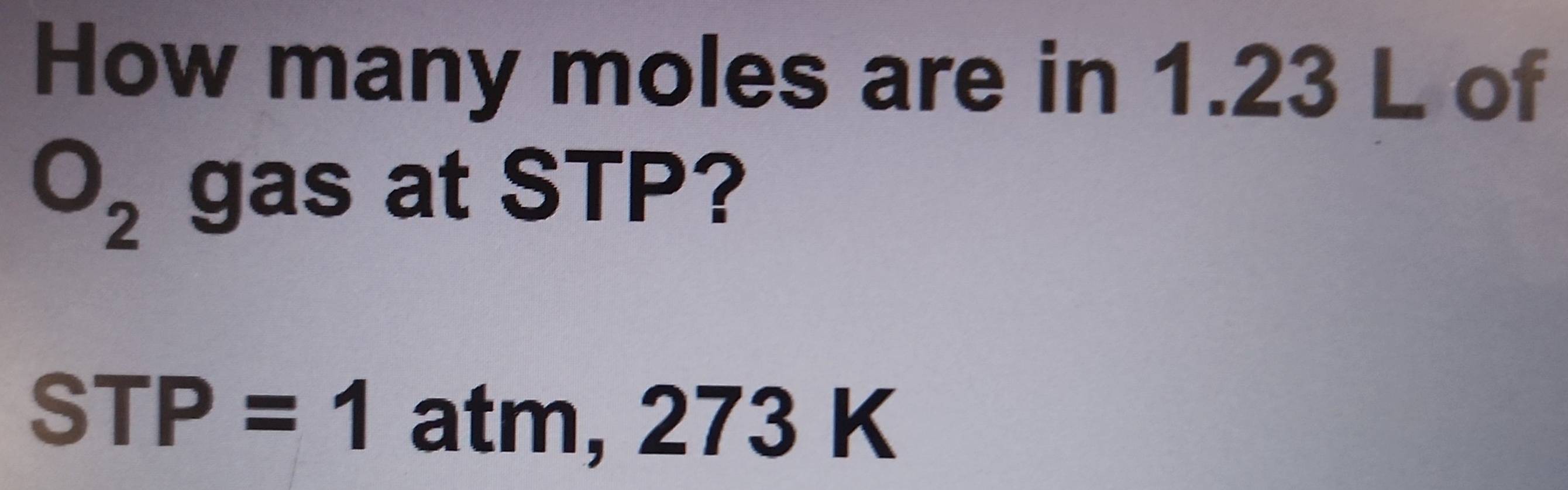 Solved: How many moles are in 1.23 L of O_2 ga IS I at STP? STP=1 atm ...