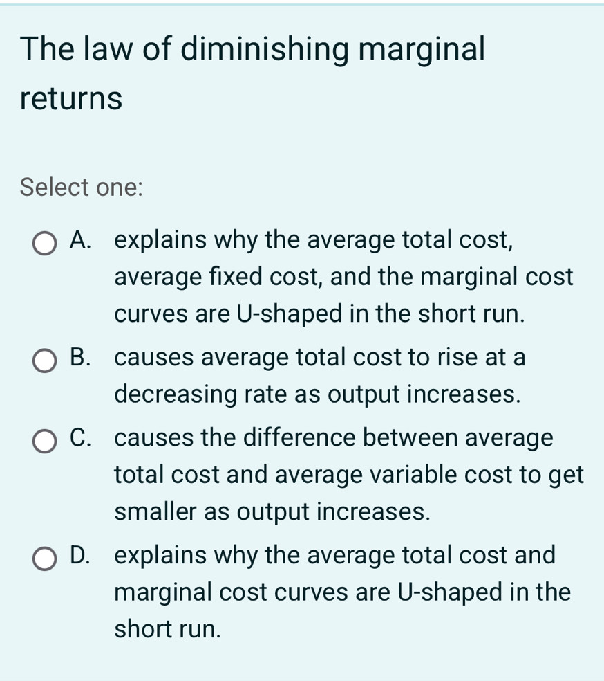 Solved: The law of diminishing marginal returns Select one: A. explains ...