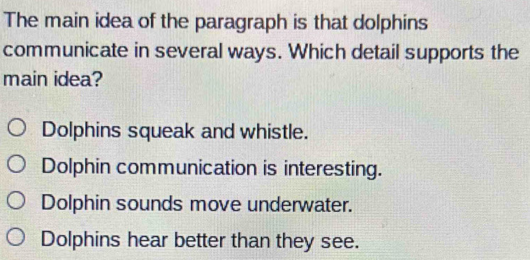 Solved: The main idea of the paragraph is that dolphins communicate in ...