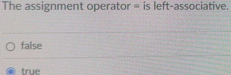 Solved: The assignment operator = is left-associative. false true [Math]