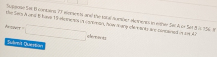 Solved: Suppose Set B contains 77 elements and the total number elements in either Set A or Set ...