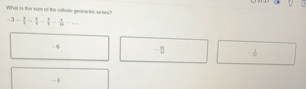 Solved: What is the sum of the infinite geometric series? -3- 3/2 - 3/4 ...