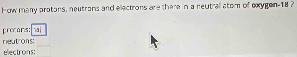 Solved: How many protons, neutrons and electrons are there in a neutral ...