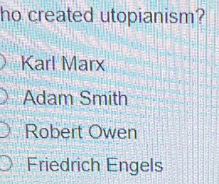 Solved: ho created utopianism? Karl Marx Adam Smith Robert Owen ...