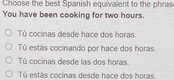 Solved: Choose the best Spanish equivalent to the phras You have been ...