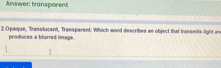 Solved: Answer: transparent 2.Opaque, Translucent, Transparent: Which ...