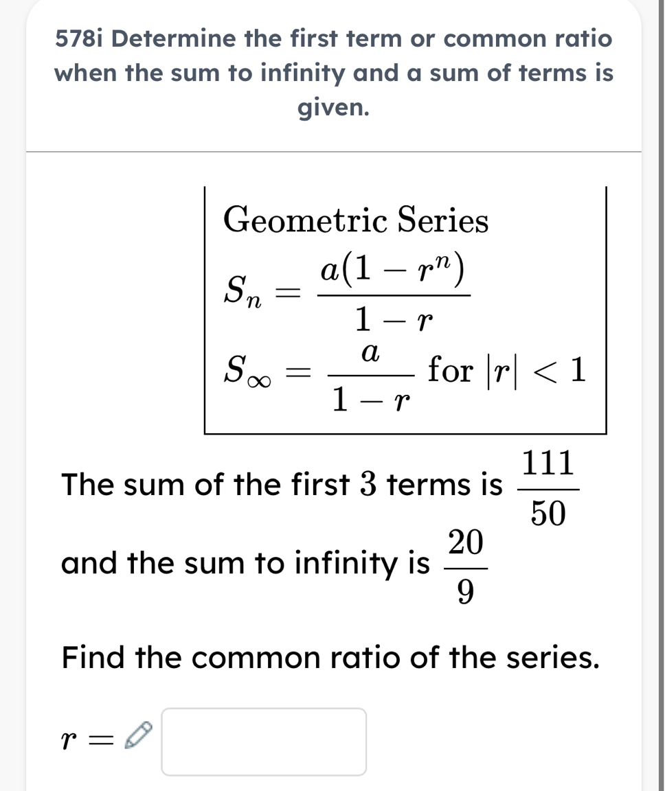 Solved: 578i Determine the first term or common ratio when the sum to ...