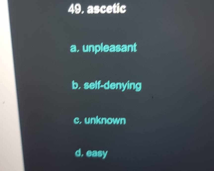 Solved: ascetic a. unpleasant b. self-denying c. unknown d, easy [Others]