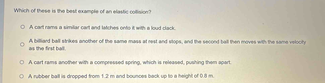 Solved: Which of these is the best example of an elastic collision? A ...
