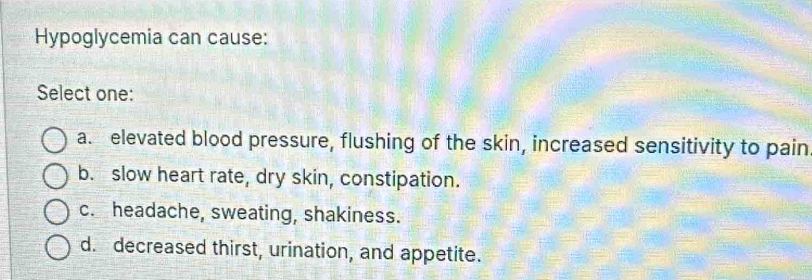 Solved: Hypoglycemia can cause: Select one: a. elevated blood pressure ...