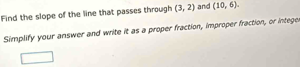 Solved: Find the slope of the line that passes through (3,2) and (10 ...