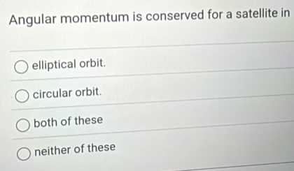 Solved: Angular momentum is conserved for a satellite in elliptical orbit. circular orbit. both ...