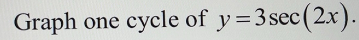 Solved: Graph one cycle of y=3sec (2x). [Calculus]