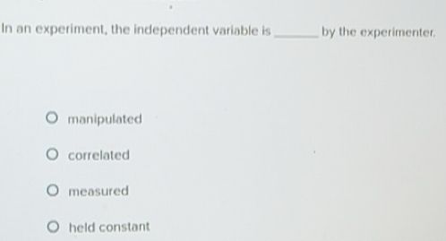 Solved: In an experiment, the independent variable is _by the ...