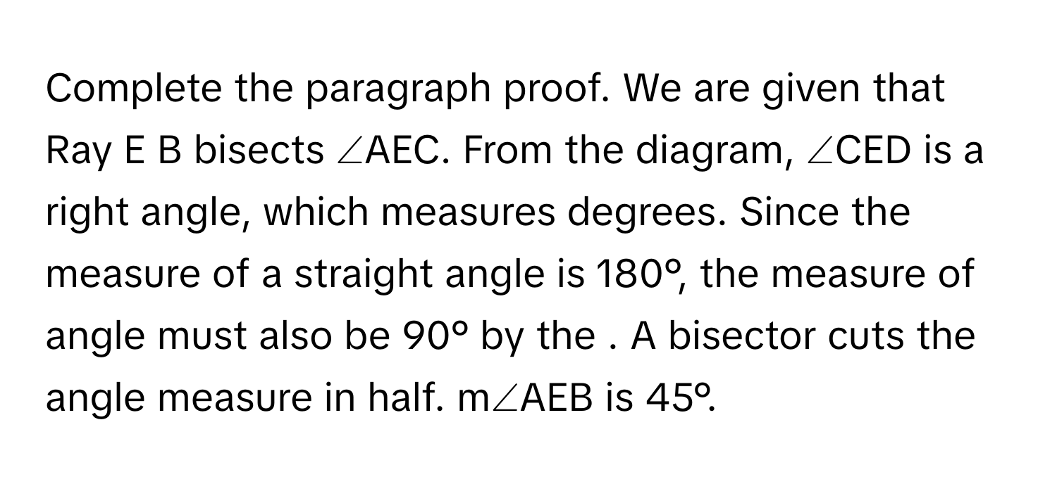 Solved: Complete the paragraph proof. We are given that Ray E B bisects ∠AEC. From the diagram ...
