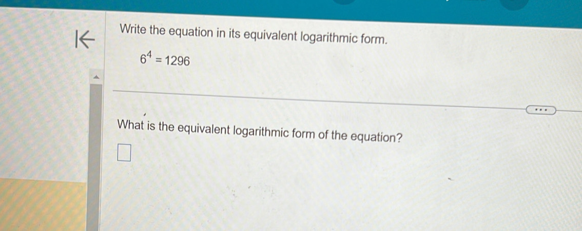Write the equation in its equivalent logarithmic form. 6^4=1296 What is ...