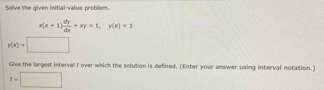 Solved: Solve the given initial-value problem. x(x+1) dy/dx +xy=1, y(e)=1 y(x)= Give the largest ...