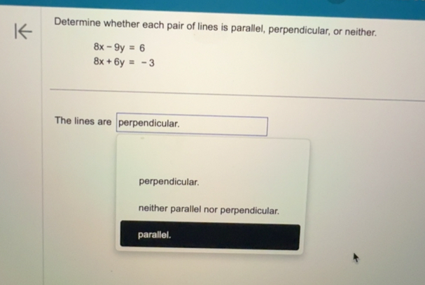 Solved: Determine whether each pair of lines is parallel, perpendicular, or neither. 8x-9y=6 8x ...