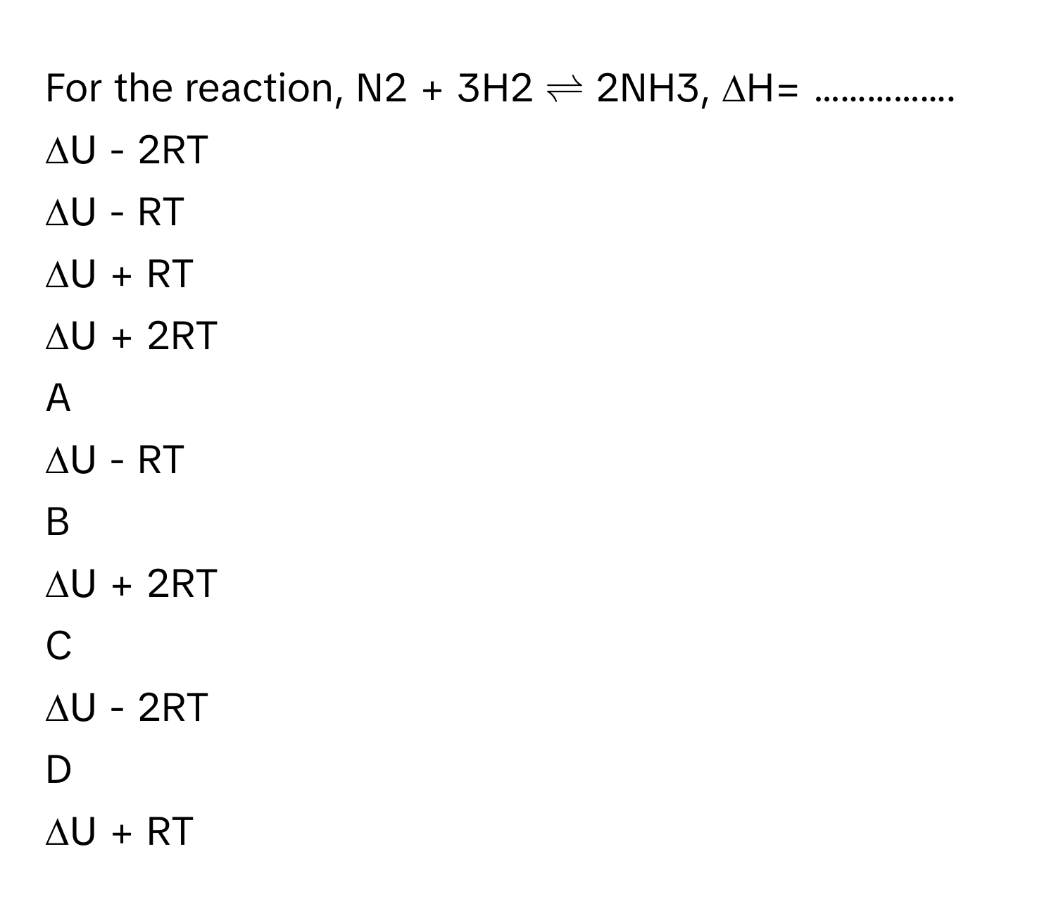 Solved: For the reaction, N2 + 3H2 ⇌ 2NH3, ∆H= ……………. ∆U - 2RT ∆U - RT ...