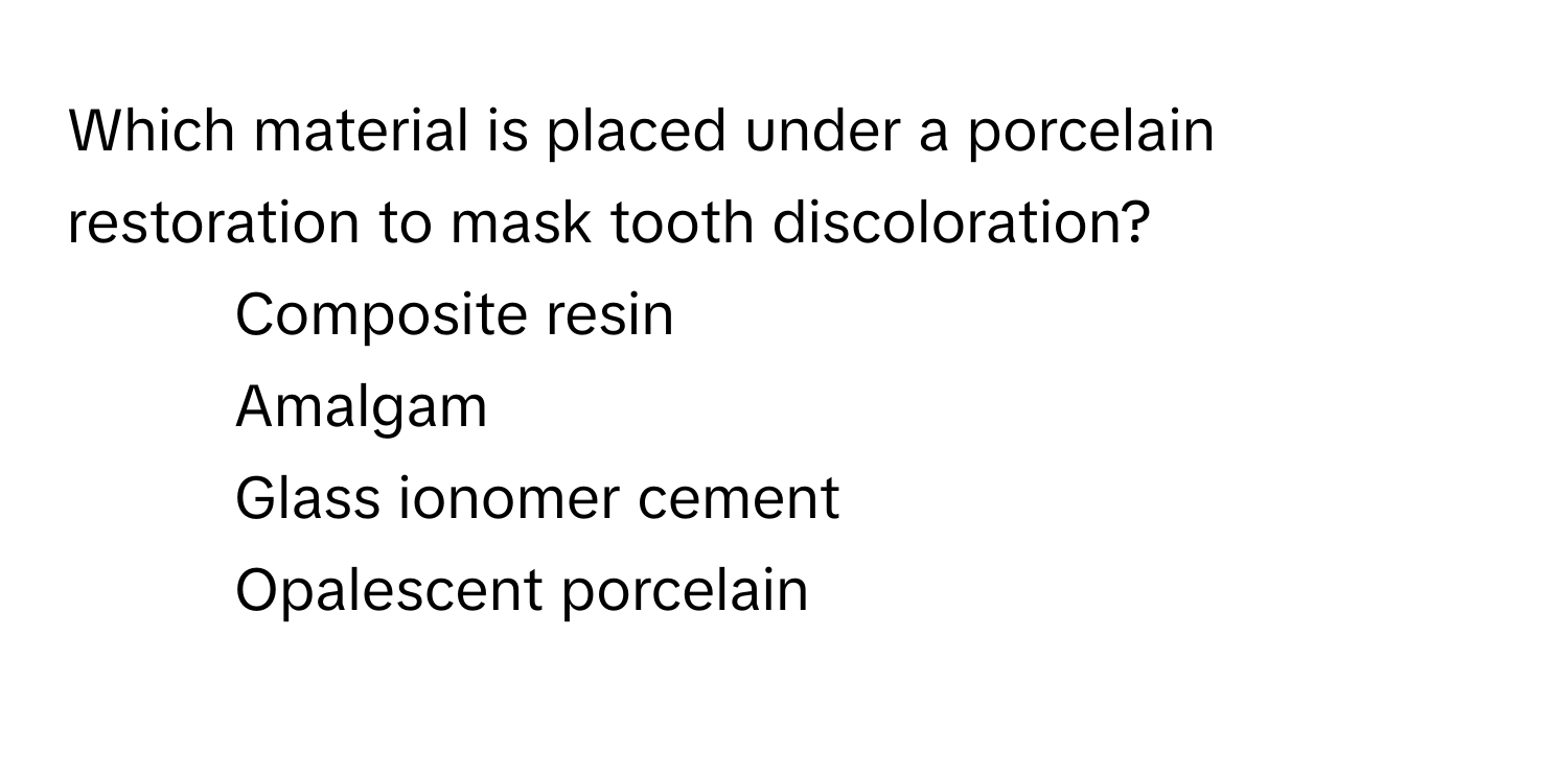 Solved: Which material is placed under a porcelain restoration to mask ...