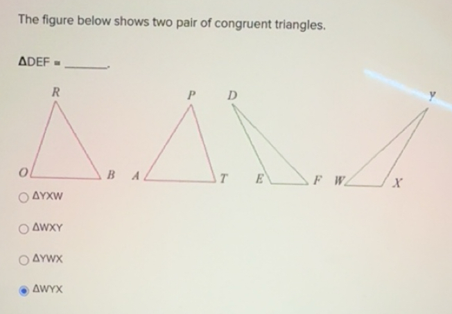 Solved: The figure below shows two pair of congruent triangles. DEF= _ _ . YXW WXY YWX W [Math]