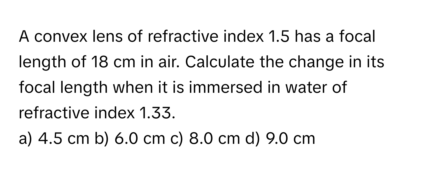 Solved: A convex lens of refractive index 1.5 has a focal length of 18 ...