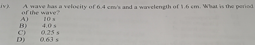 Solved: iv). A wave has a velocity of 6.4 cm/s and a wavelength of 1.6 ...