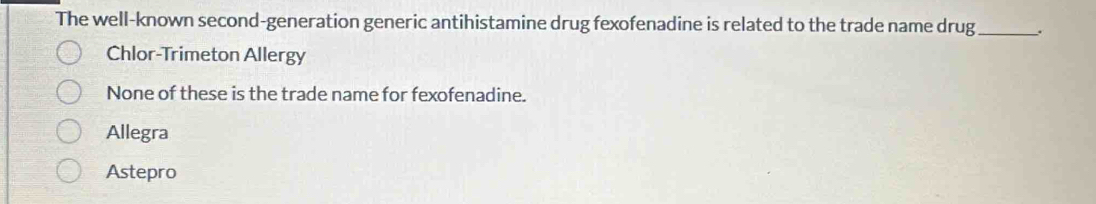 Solved: The well-known second-generation generic antihistamine drug ...