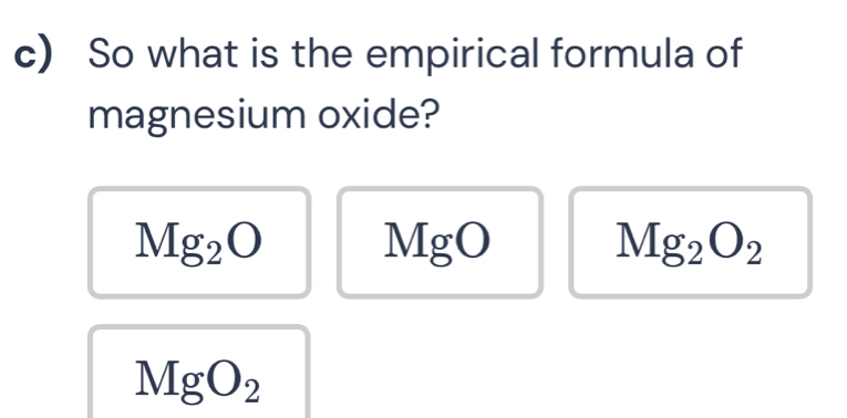 Solved: So what is the empirical formula of magnesium oxide? Mg_2O MgO ...