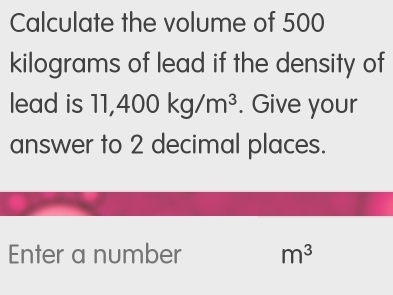 Solved: Calculate the volume of 500 kilograms of lead if the density of ...