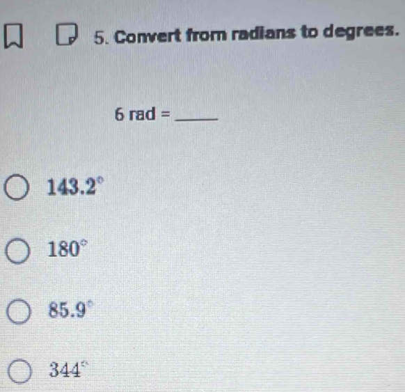 Solved: Convert from radians to degrees. 6rad= _ 143.2° 180° 85.9° 344 ...