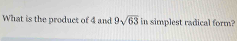 What is the product of 4 and 9sqrt(63) in simplest radical form? [Math]